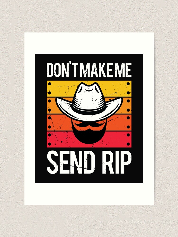 "Don't Make Me Send RIP Cowboy Rip Funny Sarcasm Lover Meme" Art Print ...