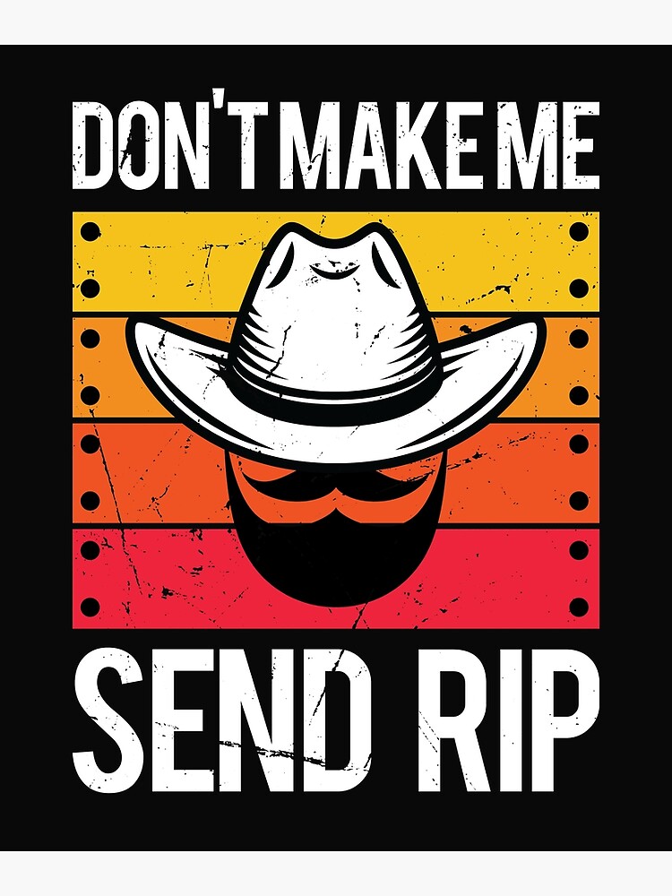 "Don't Make Me Send RIP Cowboy Rip Funny Sarcasm Lover Meme" Art Print ...
