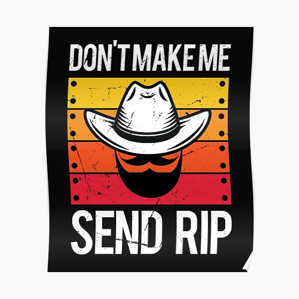 "Don't Make Me Send RIP Cowboy Rip Funny Sarcasm Lover Meme" Poster by ...