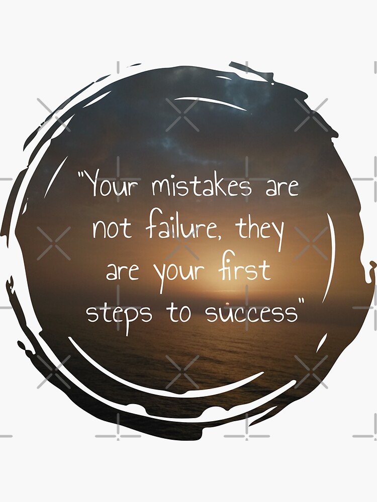 "Your mistakes are not failure they are your first steps to success ...