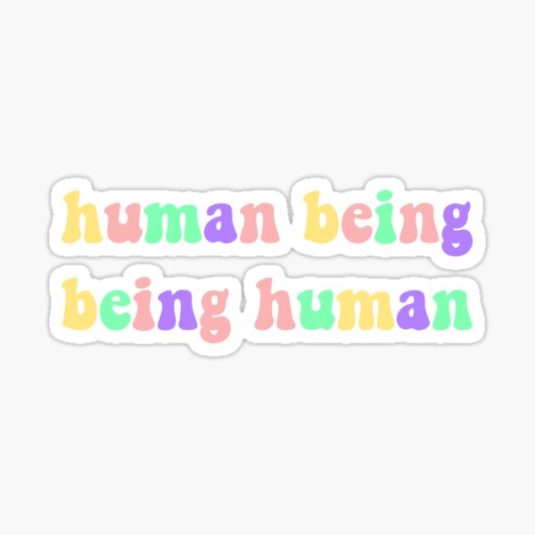 "human being being human" Sticker by maniacalaugh | Redbubble