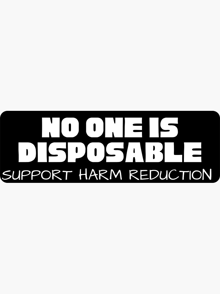 "Harm Reduction - No one is Disposable" Sticker for Sale by Absolute ...