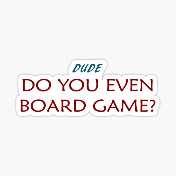 "DUDE DO YOU EVEN BOARD GAME" Sticker for Sale by bev100 | Redbubble