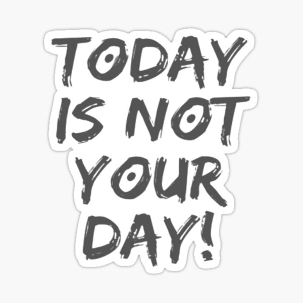 "Today is not your Day!" Sticker by MekArtsShop | Redbubble