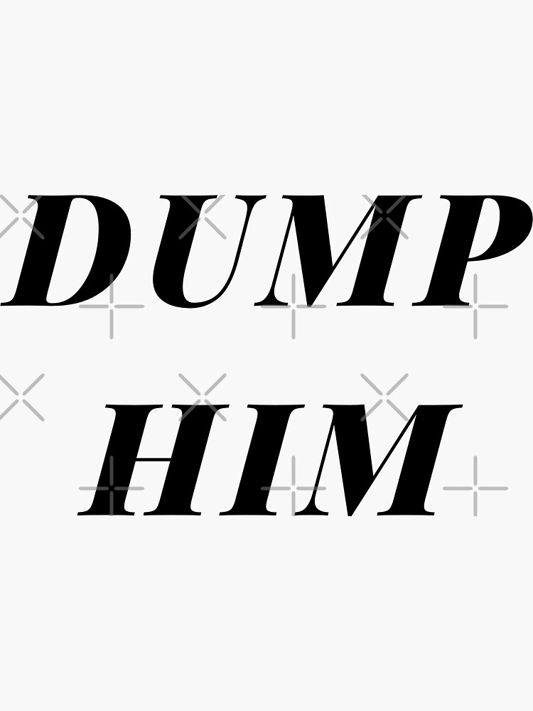 "Dump him" Sticker by ayaatstore | Redbubble