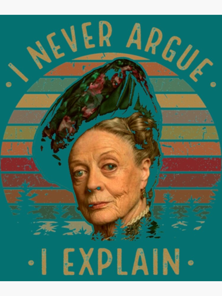 "I NEVER ARGUE - I EXPLAIN " Poster for Sale by LivingstonShawn | Redbubble