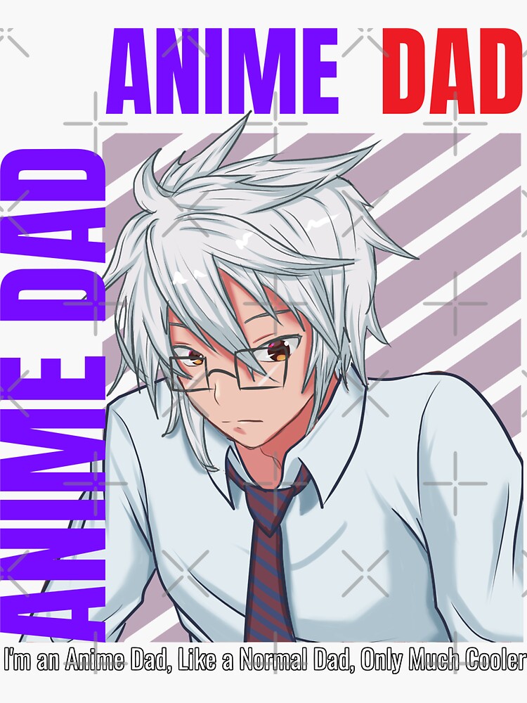 "Im An Anime Dad, Like A Normal Dad, Only Much Cooler | Anime Guy ...