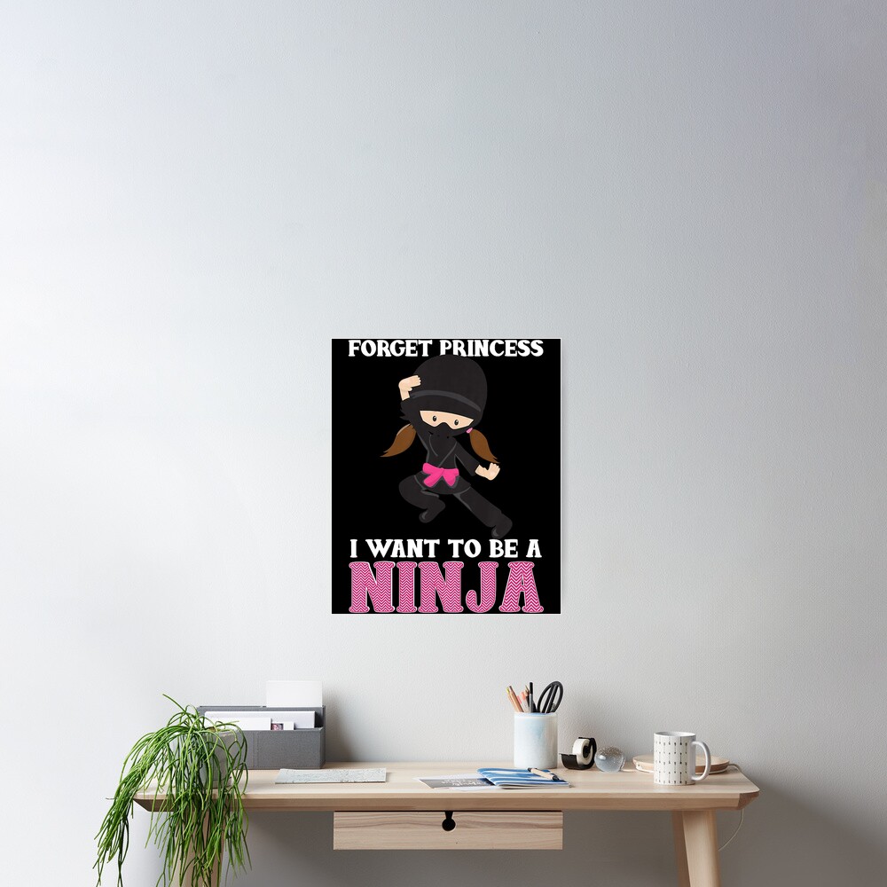 "Forget Princess I Want to Be a Ninja" Poster for Sale by berrysash ...
