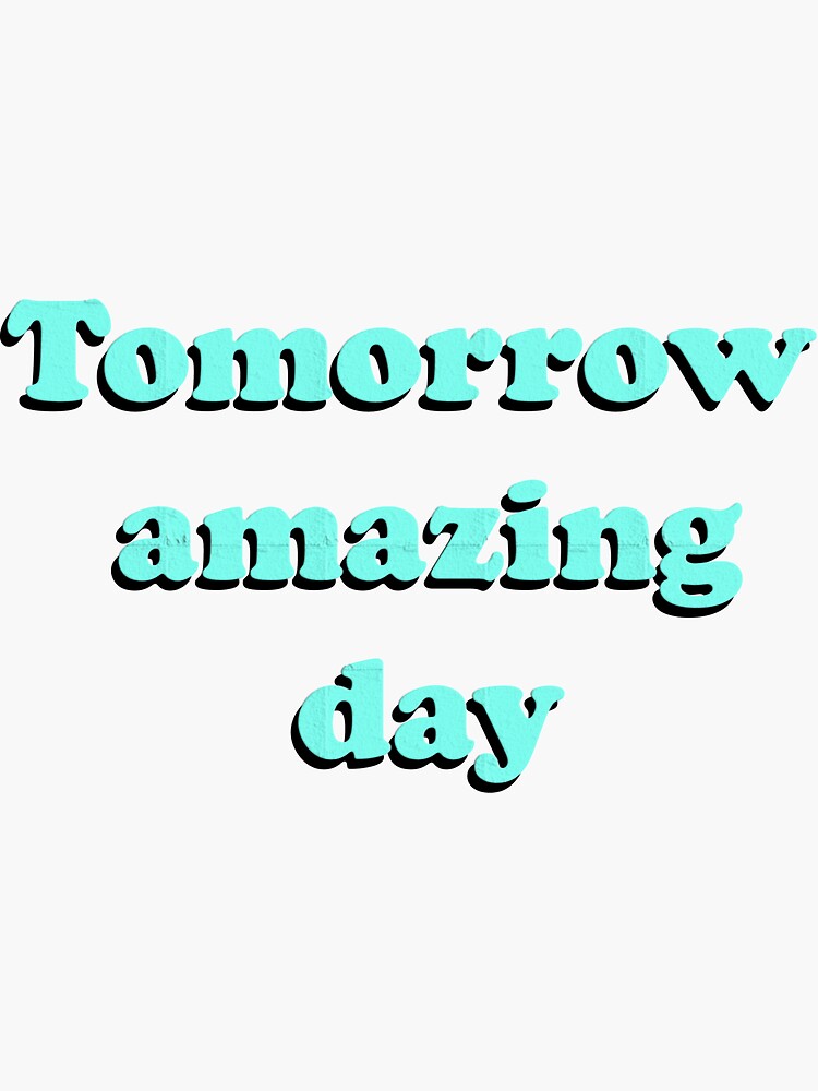 "tomorrow amazing day, funny quote" Sticker by dusso | Redbubble