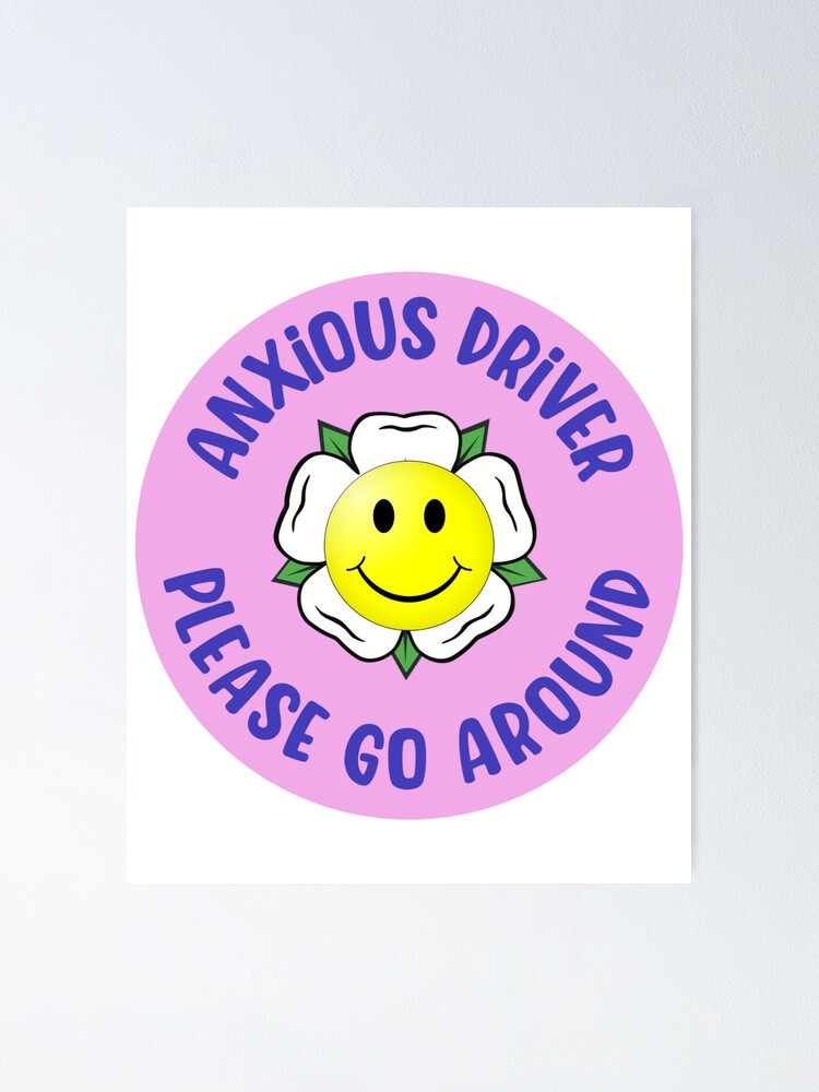 "ANXIOUS DRIVER, PLEASE GO AROUND " Poster by yourSTORE28 | Redbubble