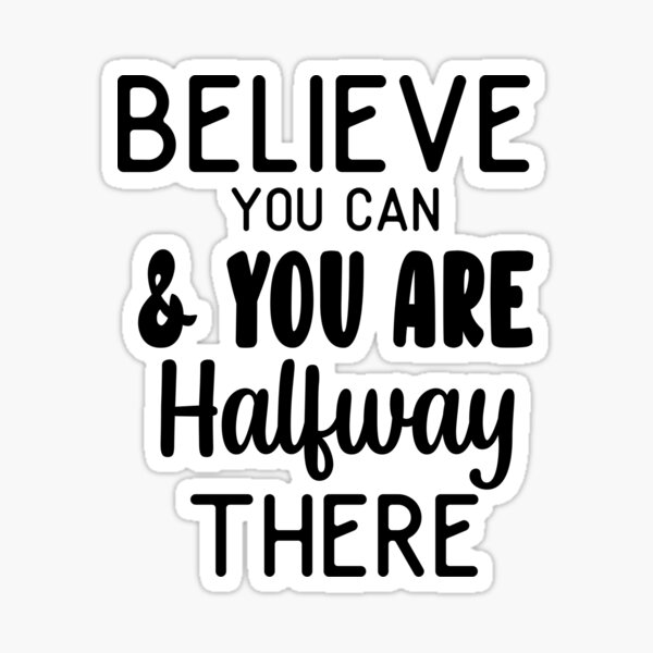 "Believe You Can & You Are Halfway There Inspirational Quotes " Sticker ...