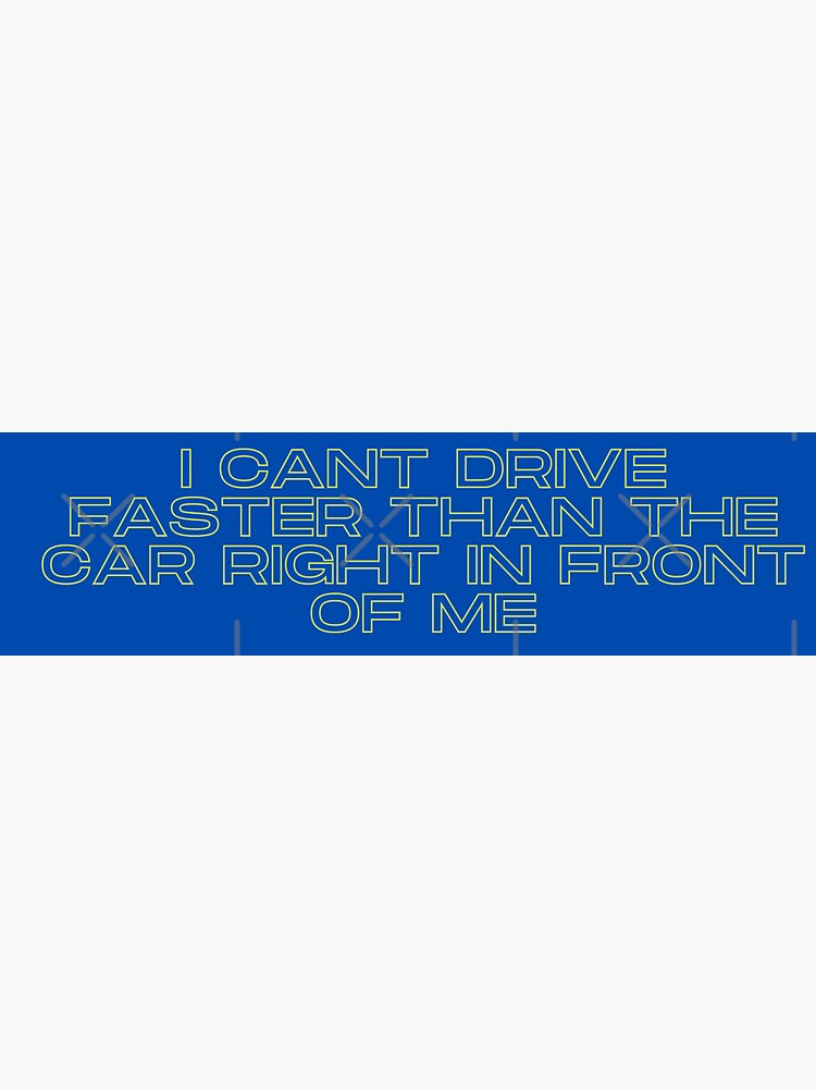 "I Cant Drive Faster Than The Car Right In Front Of Me" Sticker for ...