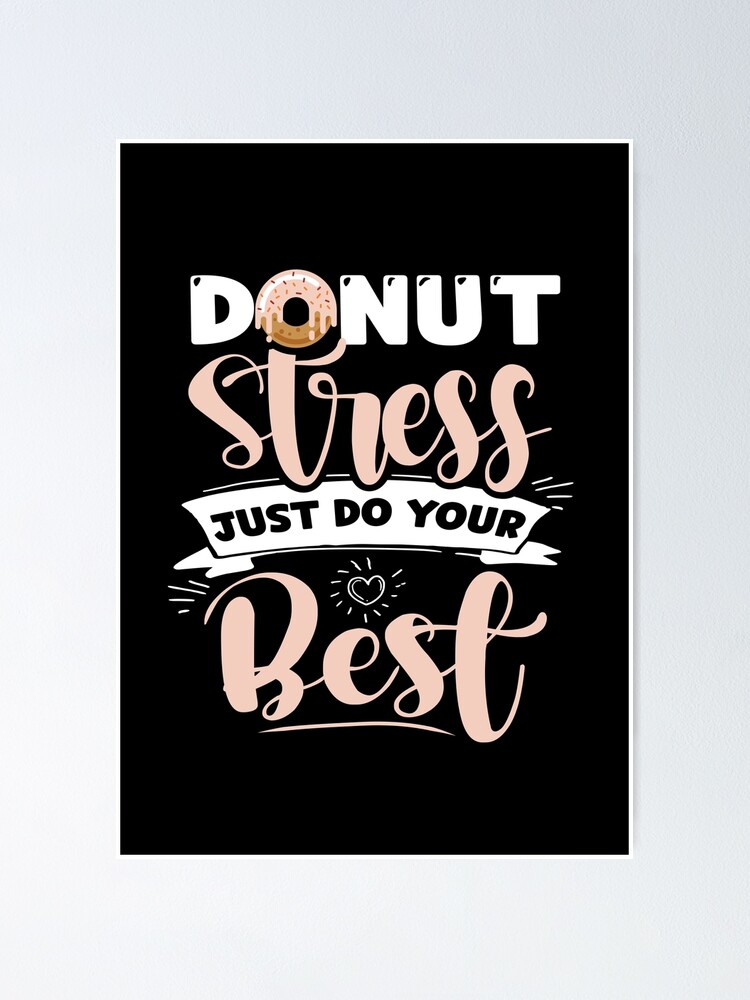 "Donut stress just do your best - appreciation donut pun quote " Poster ...
