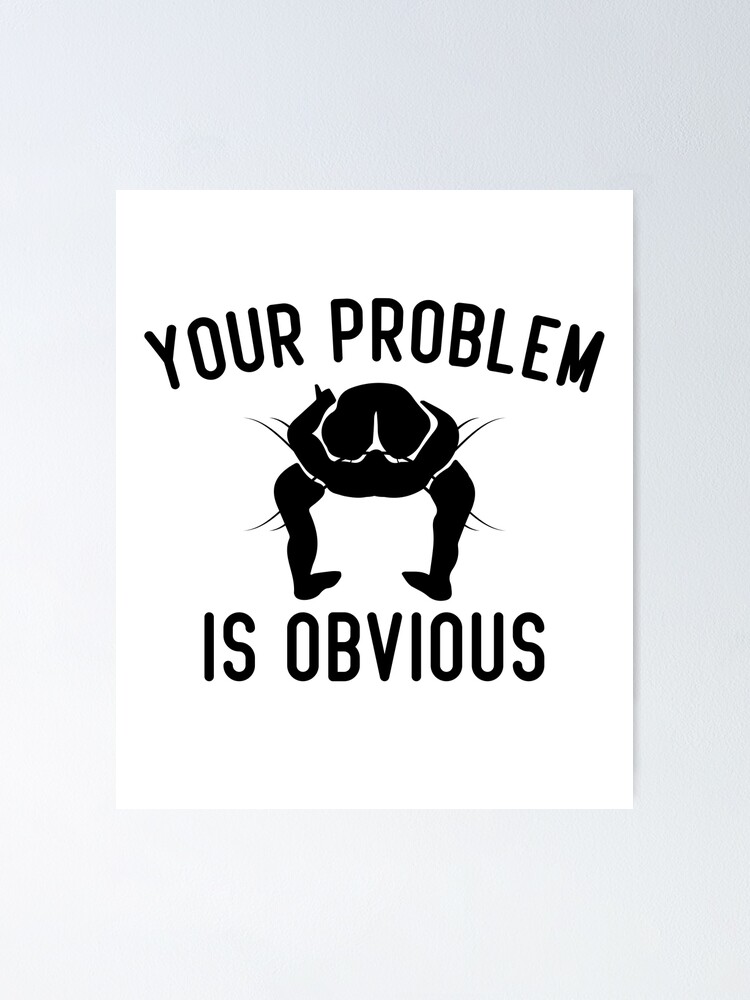 "Your Problem is Obvious, Head Ass" Poster for Sale by Creativity-Star ...