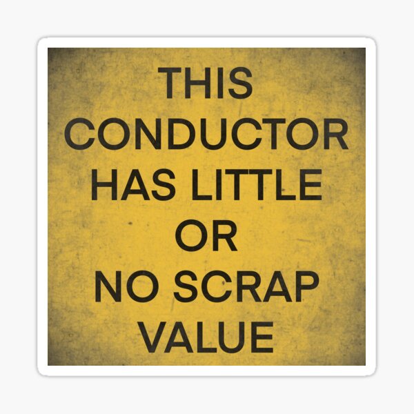 "Conductor Has No Scrap Value" Sticker for Sale by Shannon2019 | Redbubble