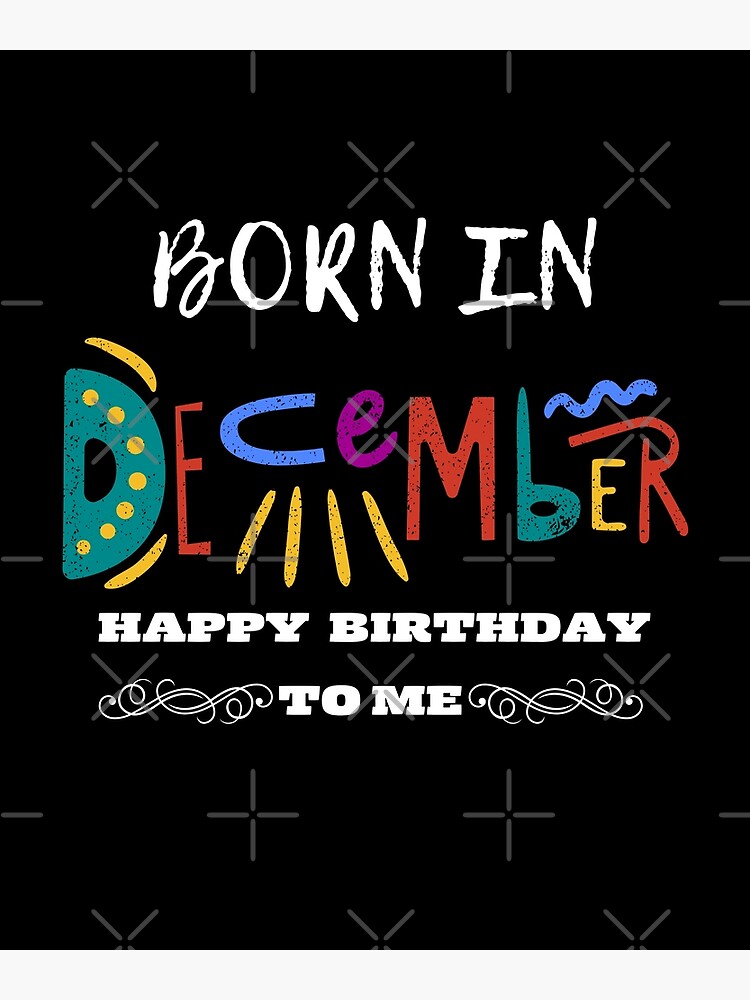 "Born in December happy birthday to me " Poster for Sale by Laviola182 ...
