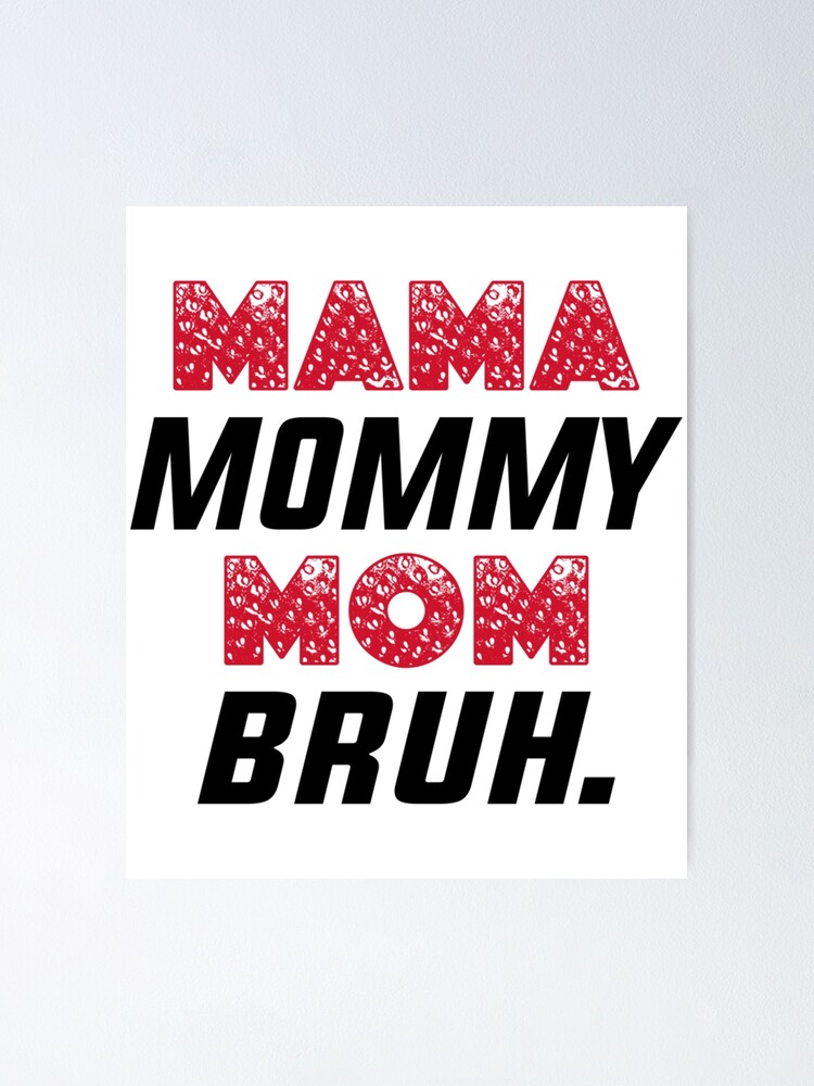 Mama Mommy Mom Bruh Poster For Sale By Newasclothing Redbubble