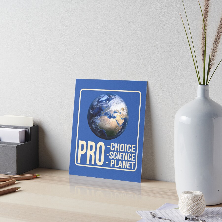 "Pro Choice Pro Science Pro Planet" Art Board Print by frigamribe88 ...