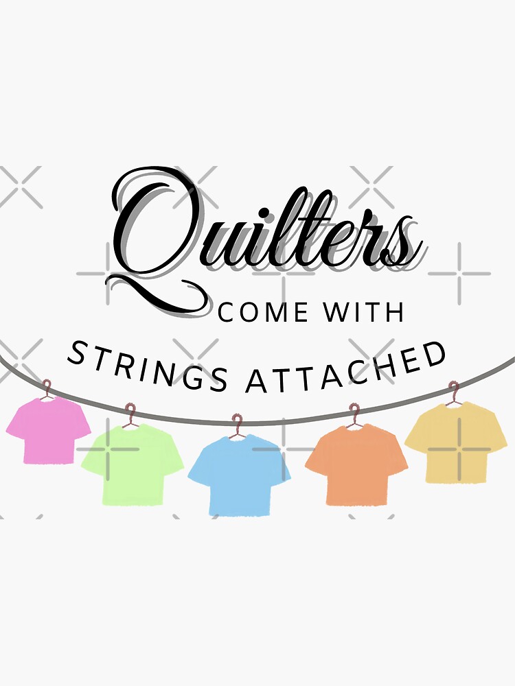 " Quilters Come With Strings Attached,Fun With Cloth,Bright Day For ...