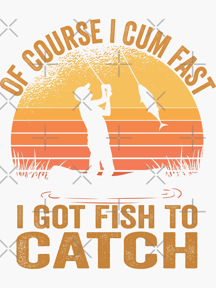 "Of Course I Come Fast I Got Fish To Catch Fishing Gifts" Sticker by ...