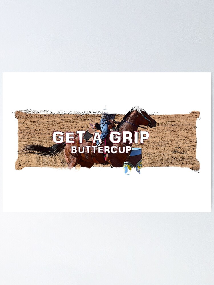 "GET A GRIP, BARREL RACER, BARREL RACING," Poster by Tinpants | Redbubble
