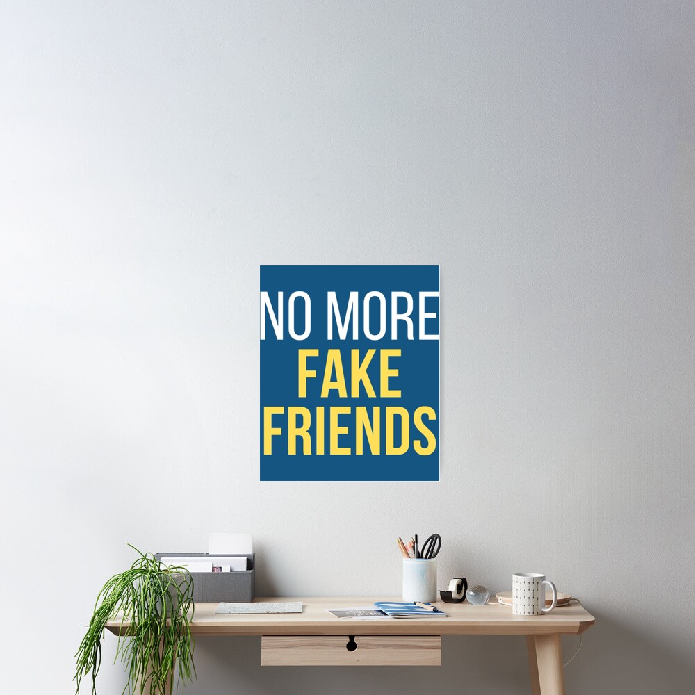 "no more fake friends, no more fake friends, fake friends, best friends ...