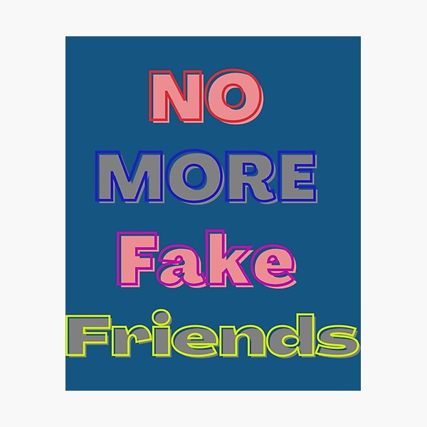 "No More Fake Friends, no more fake friends, No Fake Friends, No More ...
