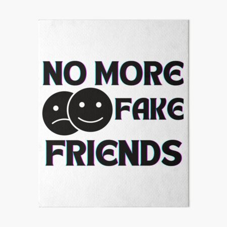 "No More Fake Friends, no more fake friends, No Fake Friends, No More ...