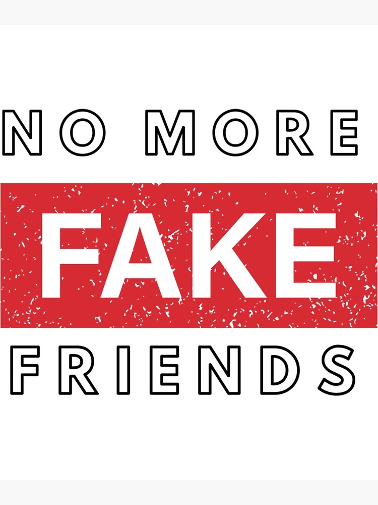 "No More Fake Friends, no more fake friends, No Fake Friends, No More ...