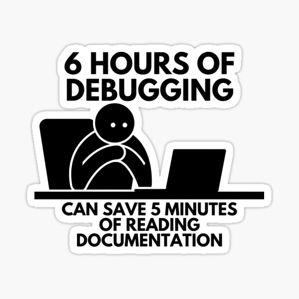 6 Hours Of Debugging Can Save 5 Minutes Of Reading Documentation Sticker By Qavsbug Redbubble 8213