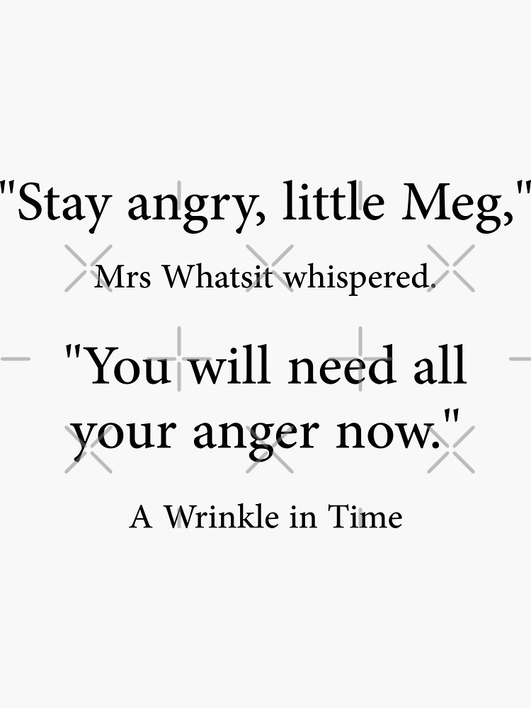 "Stay angry, little Meg, Mrs Whatsit whispered. You will need all your ...