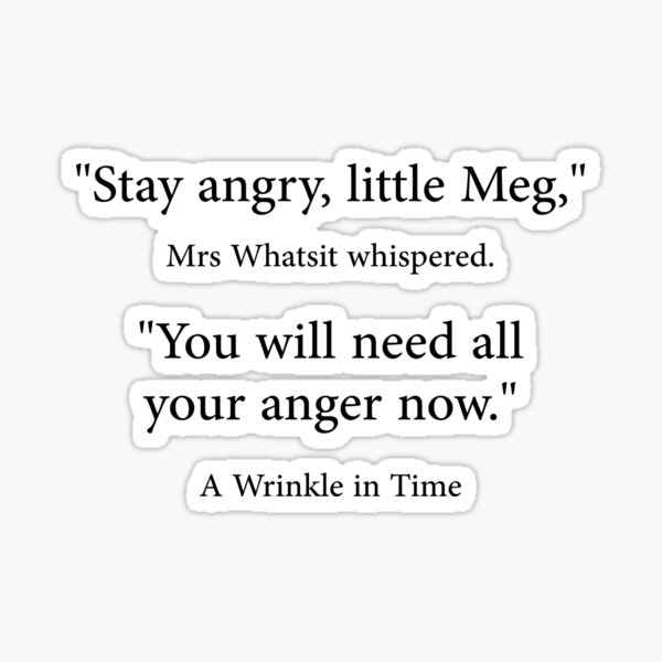 "Stay angry, little Meg, Mrs Whatsit whispered. You will need all your ...