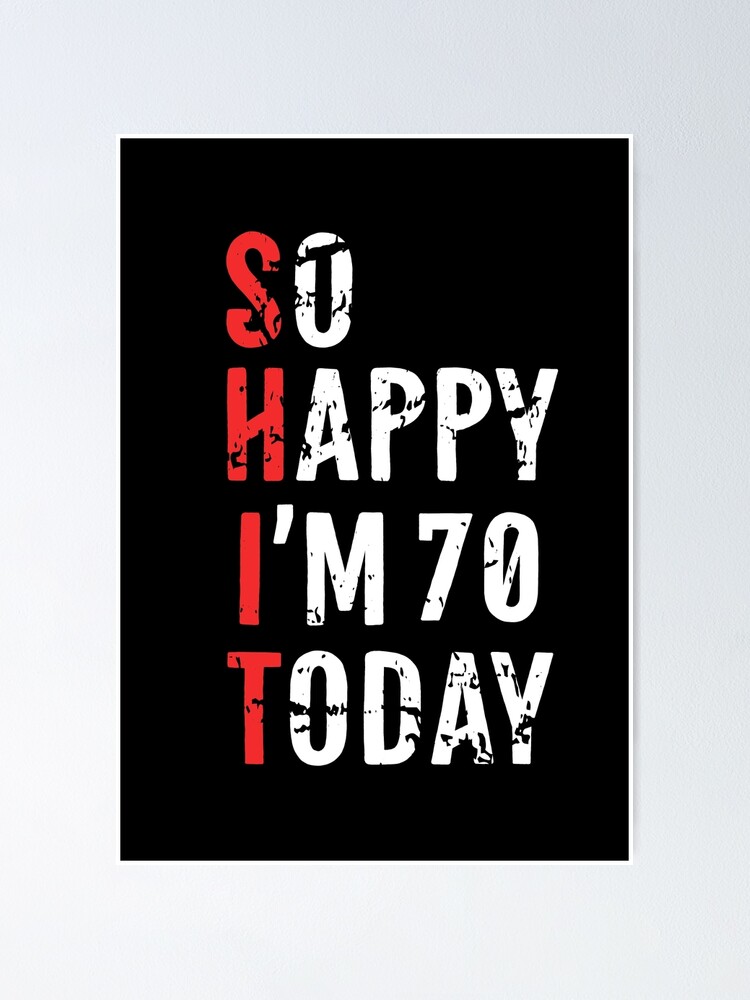 "So Happy Im 70 Today,Funny 70 Years Old Birthday" Poster for Sale by ...