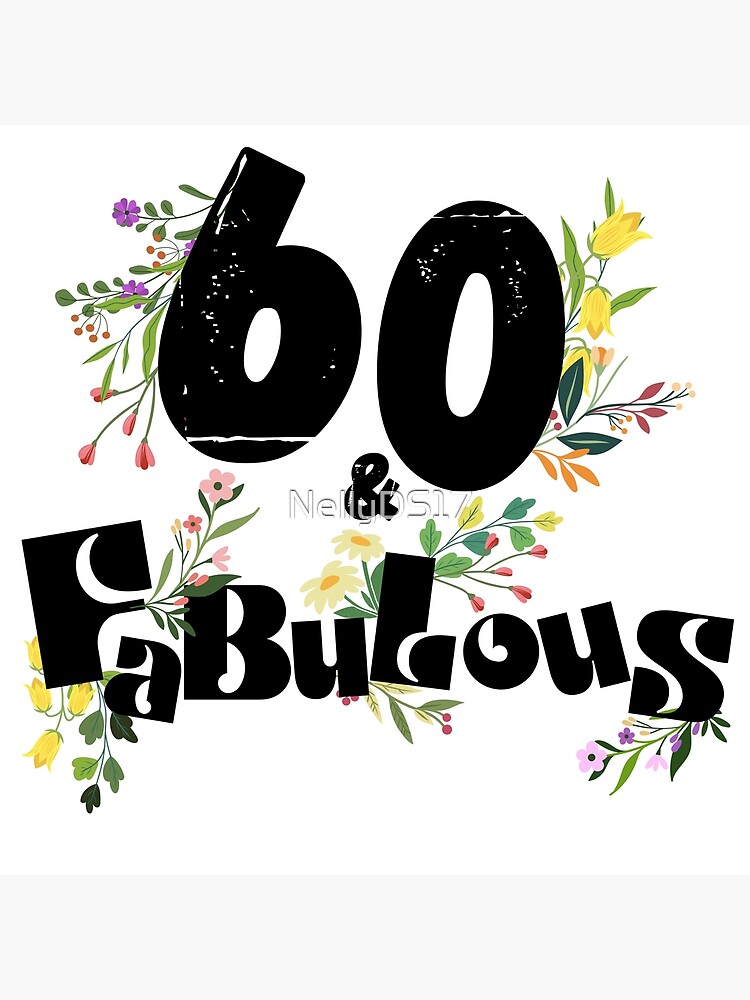"Sixty and fabulous" Poster by NellyDS17 | Redbubble