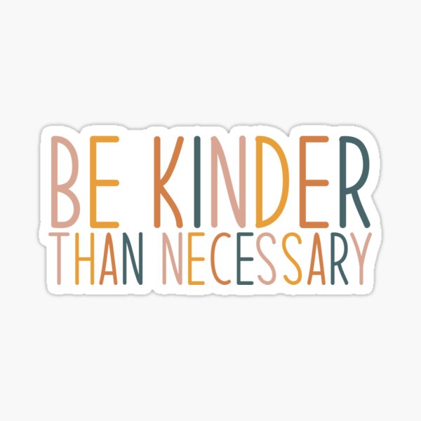 "Be kinder than necessary" Sticker for Sale by sammyjeanmontag | Redbubble