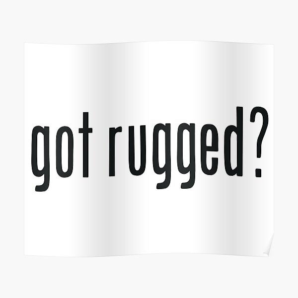 "got rugged?" Poster for Sale by Samadhi-Designs | Redbubble