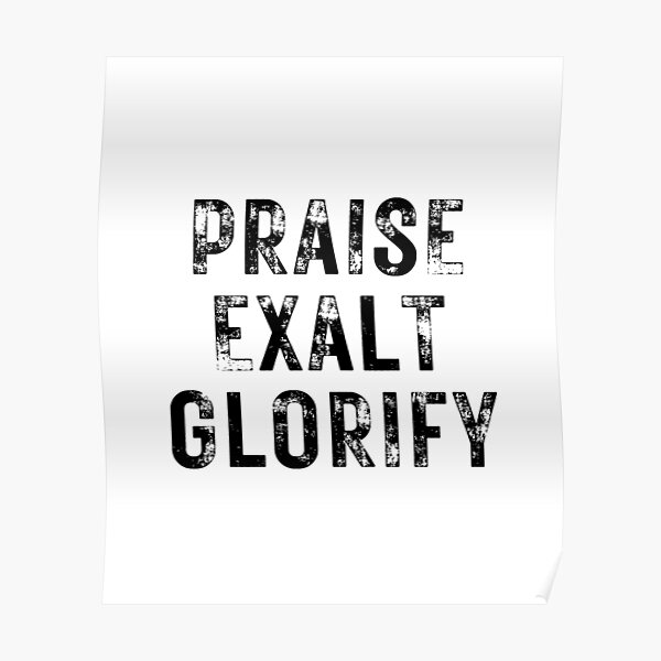 "Praise Exalt Glorify" Poster for Sale by WateredGarden | Redbubble
