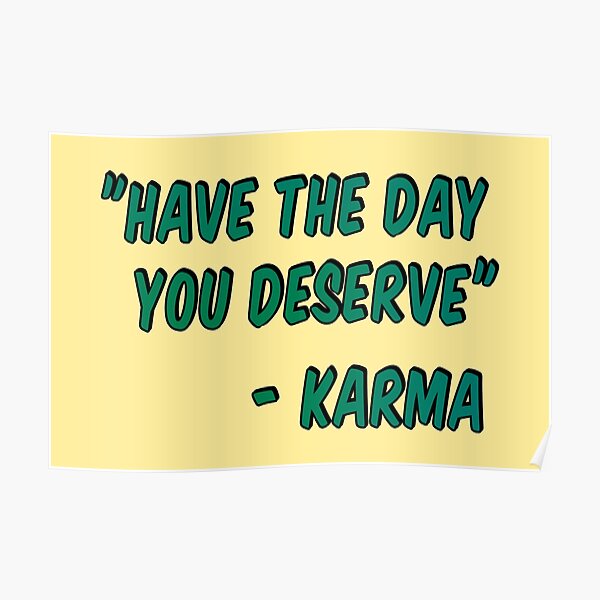 "Karma Says Have The Day You Deserve" Poster for Sale by Pop-Pop-P-Pow ...