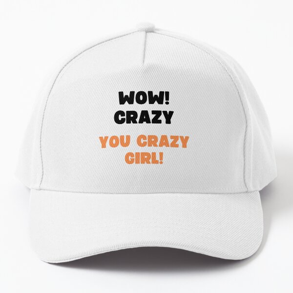 "WOW! CRAZY, YOU CRAZY GIRL. VIRAL TRENDING MEME SOUND" Cap for Sale by ...
