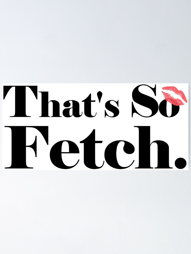 "That's So Fetch." Poster for Sale by inDesignBK | Redbubble