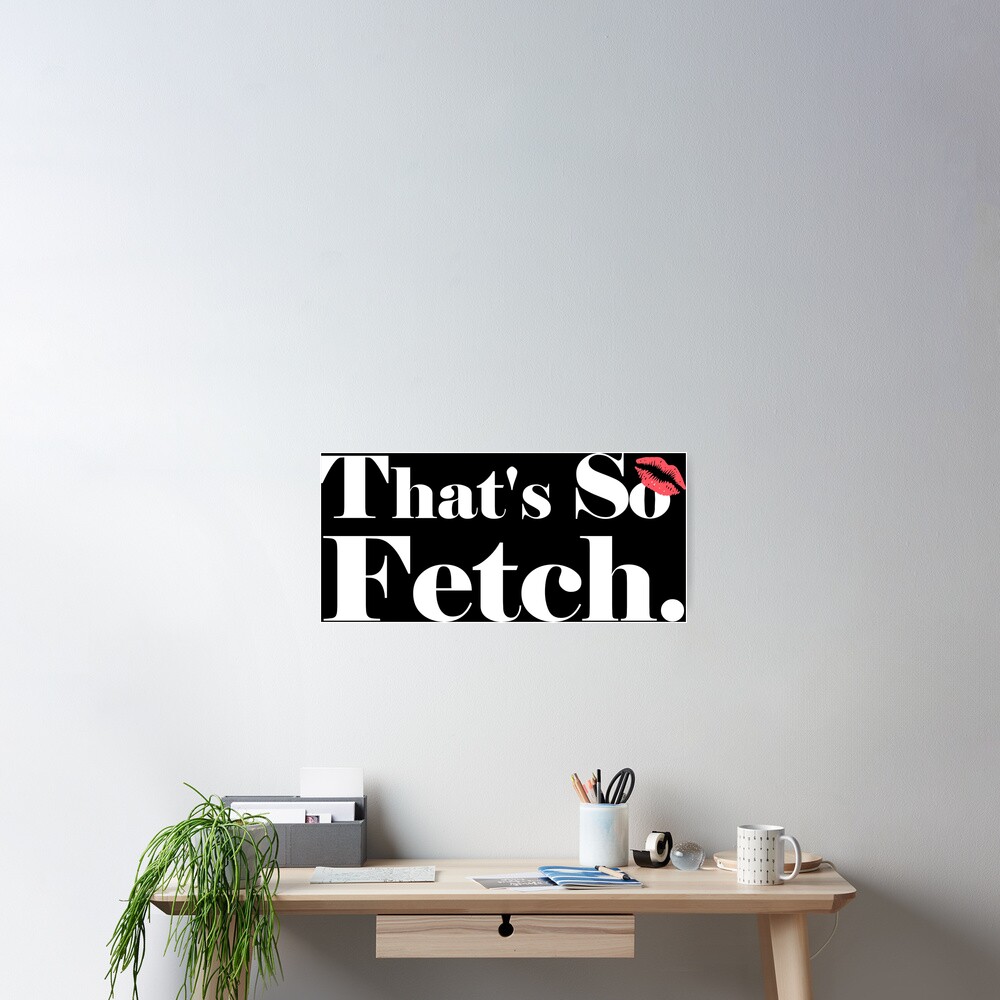 "That's So Fetch." Poster for Sale by inDesignBK | Redbubble