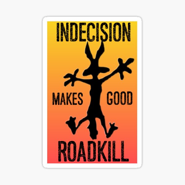 "Indecision makes good roadkill" Sticker for Sale by partsmanrod ...