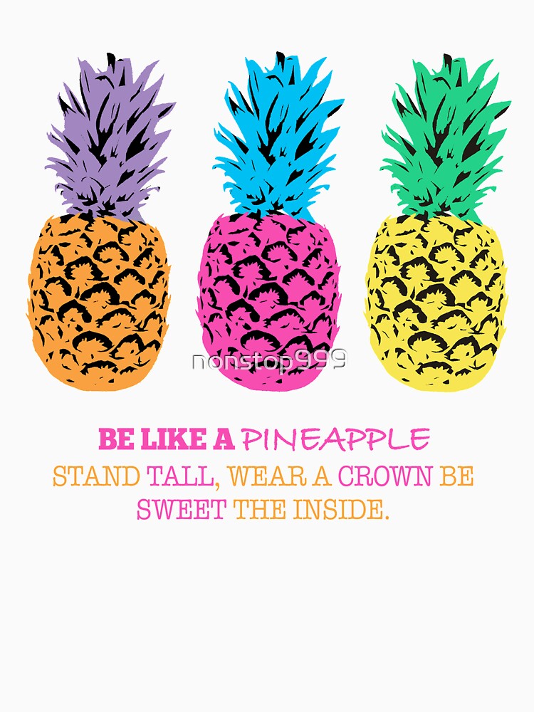 "Be Like a Pineapple: Stand tall, Wear a Crown, Be Sweet the Inside" T ...