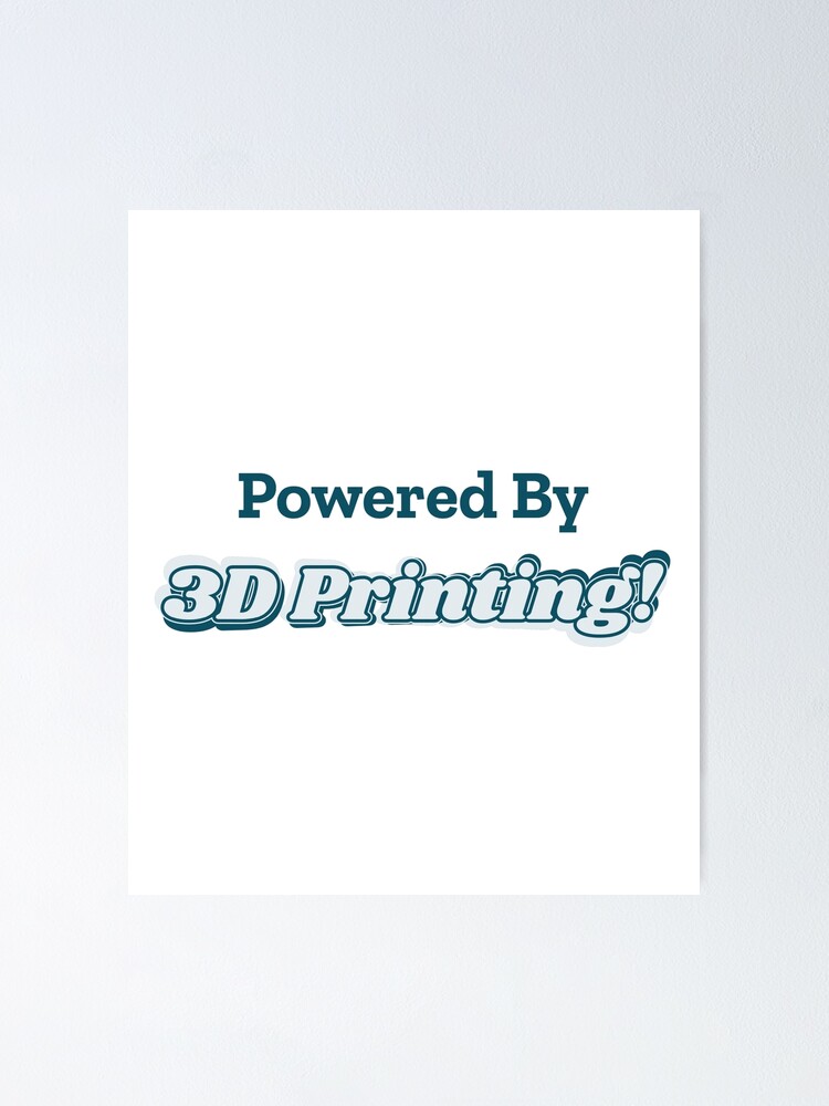"Powered By 3D Printing" Poster for Sale by cooldesignsalot | Redbubble