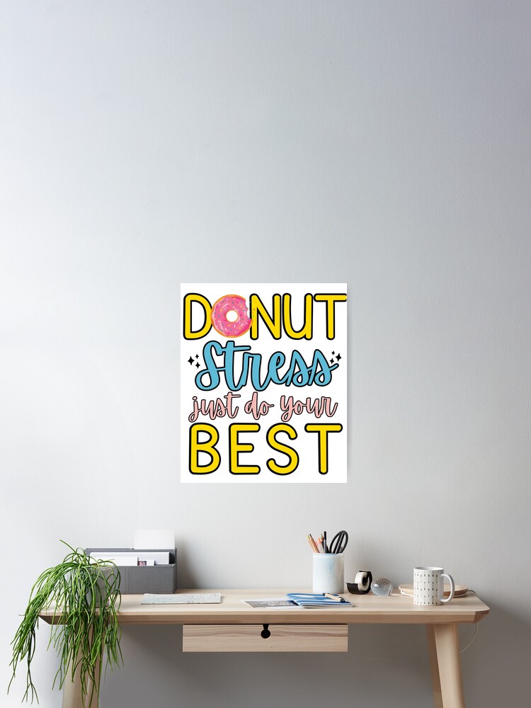 "Donut Stress Just Do Your Best (Teacher Student Test Day Gift)" Poster ...