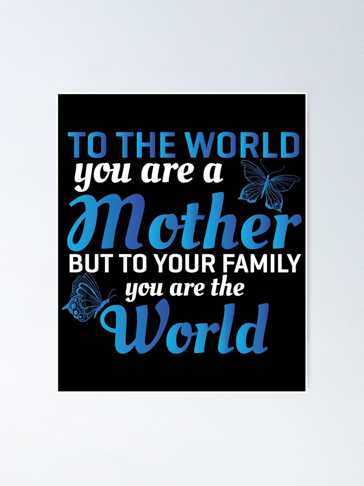 Póster «Para el mundo eres madre pero para tu familia eres mundo» de mahamodulrony | Redbubble