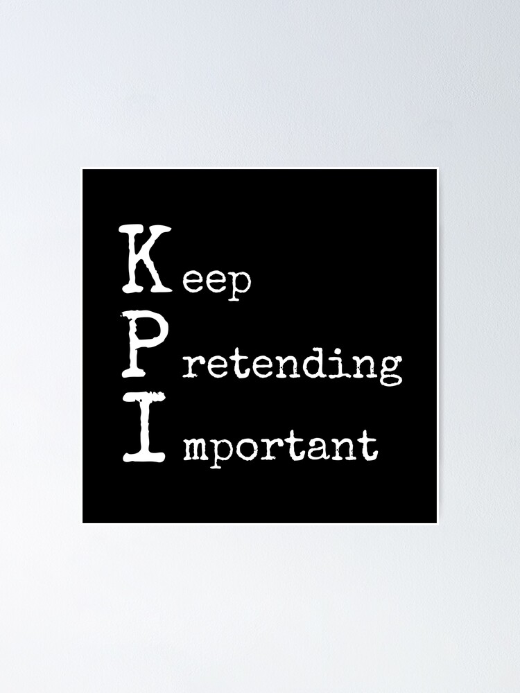 "Keep Pretending Important KPI" Poster by trendingatees | Redbubble