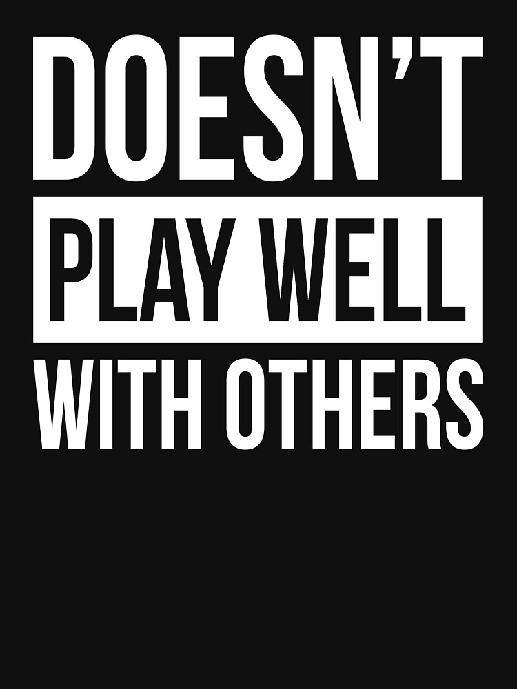 DOESN T PLAY WELL WITH OTHERS T shirt By Scorpiopegasus Redbubble doesn-t-play-well-with-others-t-shirt-by-scorpiopegasus-redbubble