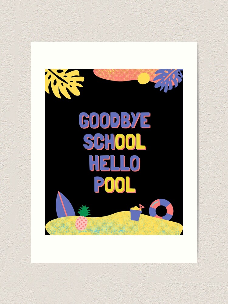 "Goodbye School Hello Pool bye bye school 2022" Art Print for Sale by ...