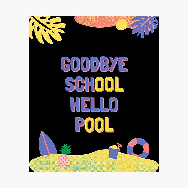 "Goodbye School Hello Pool bye bye school 2022" Photographic Print for ...